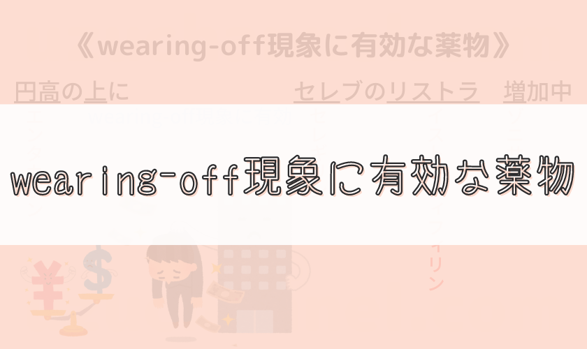 【ゴロ】wearing-off 現象に有効な薬物 | ゴロナビ〜薬剤師国家試験に勝つ〜